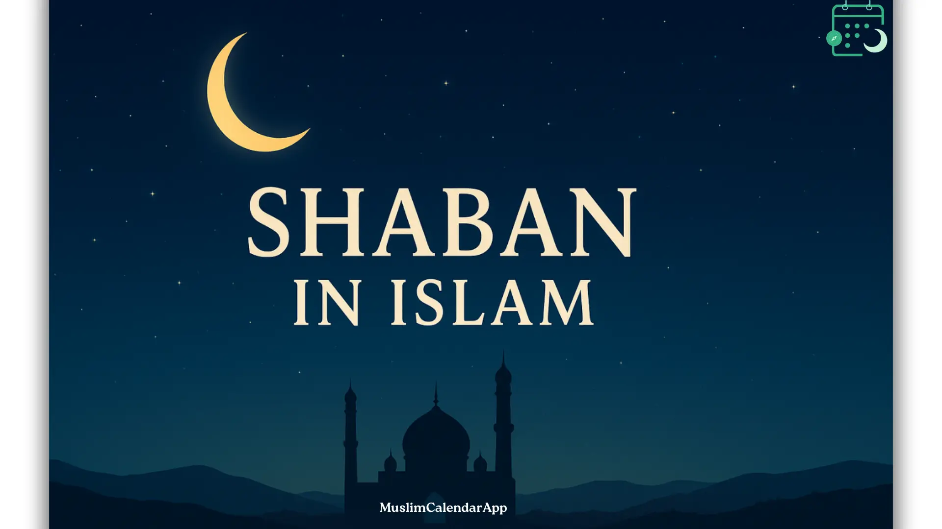 Month of Shaban in Islam: Importance, Fasting, and Preparation for ...